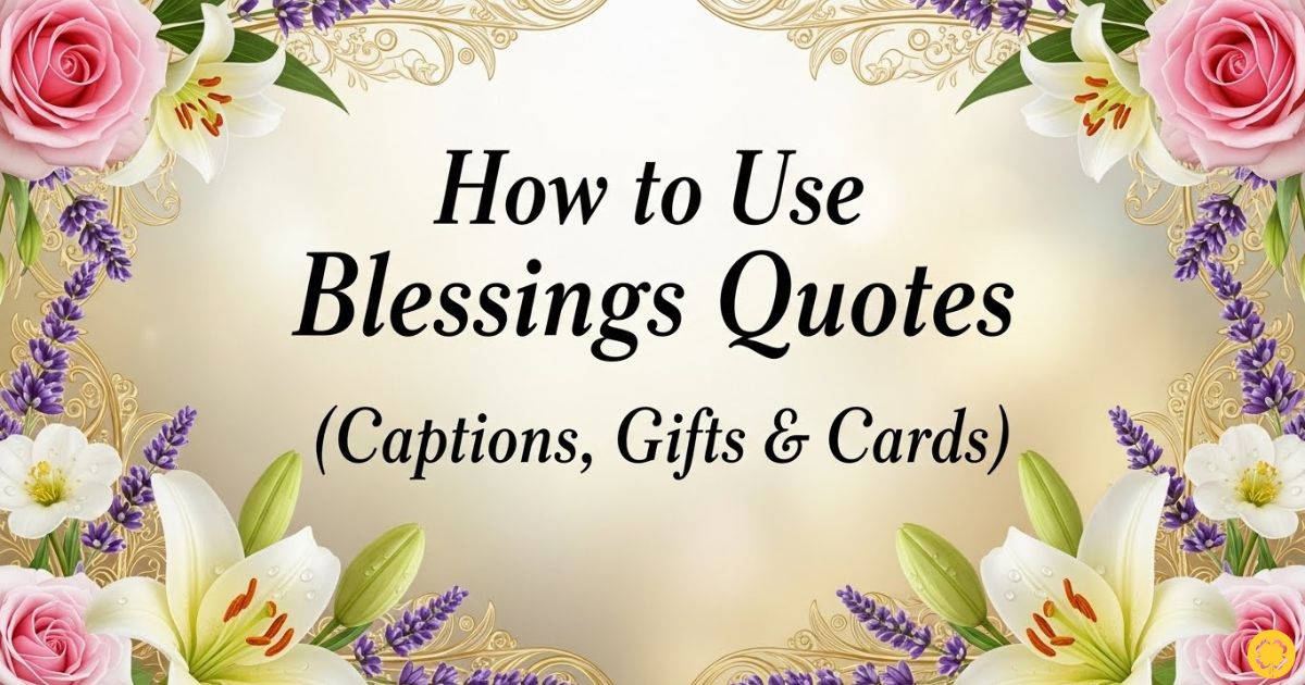 100+ Heartfelt Blessings Quotes to Inspire Gratitude, Love & Positivity